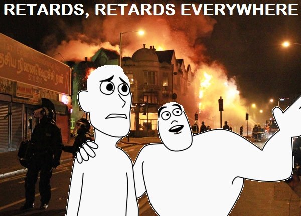Retards, retards everywhere